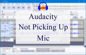 Audacity Not Picking Up Mic: 9 Troubleshooting Tips - CMUSE