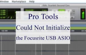 Pro Tools Could Not Initialize the Focusrite USB ASIO (8 Fixes) - CMUSE