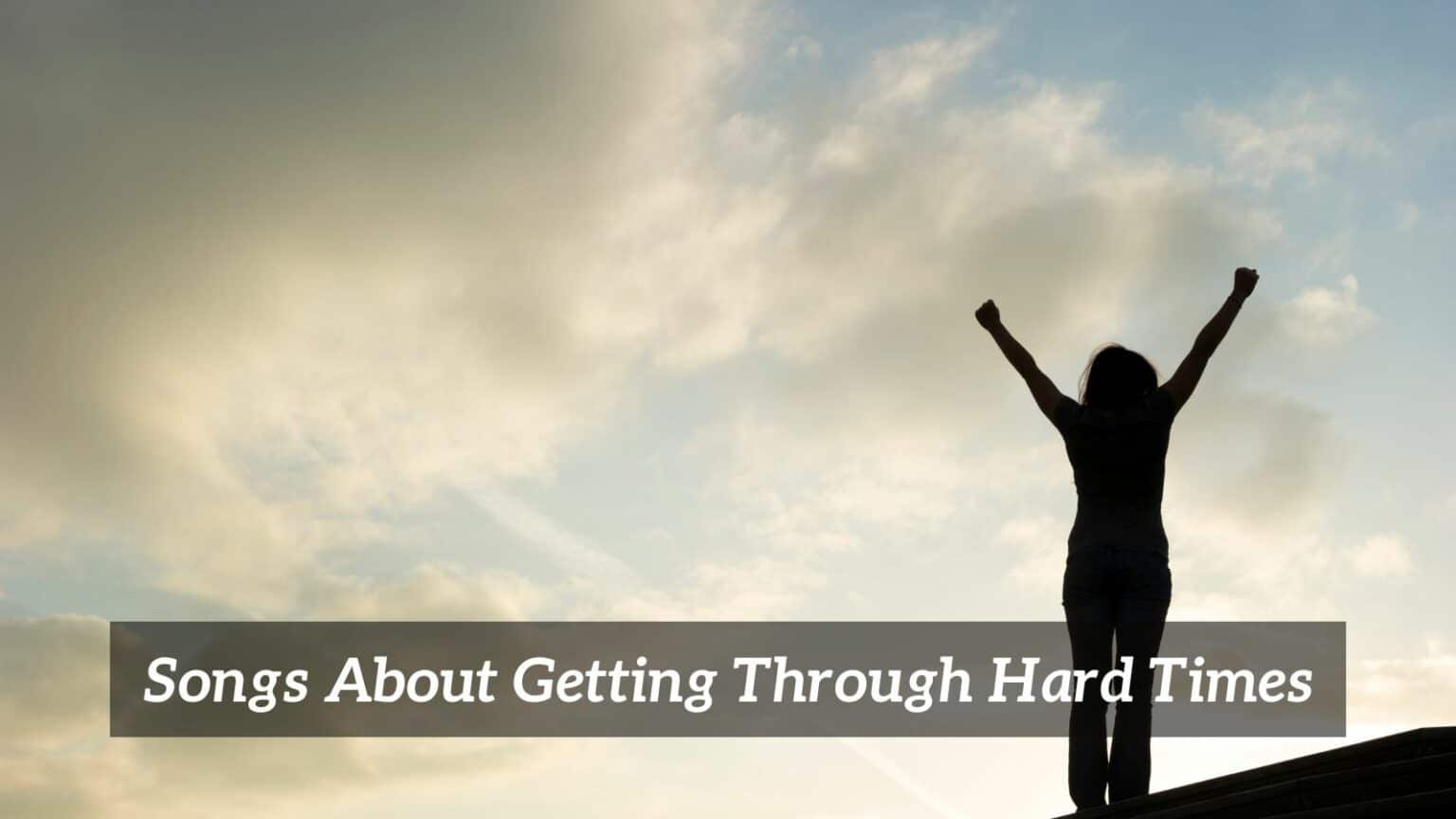 6 Pieces Of Songs About Getting Through Hard Times - CMUSE