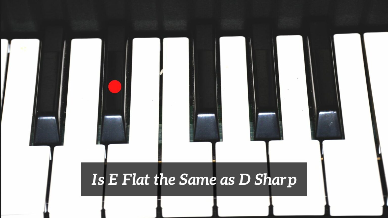 Is E Flat the Same as D Sharp? - CMUSE