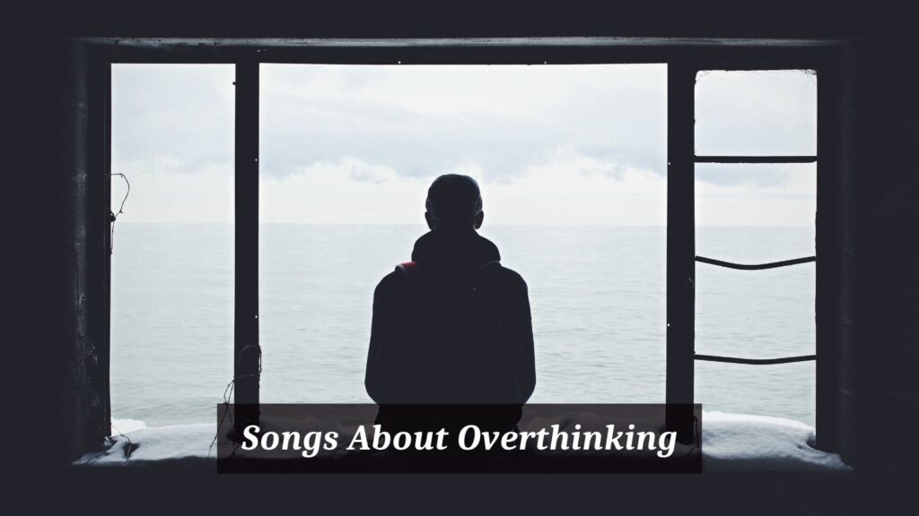 7 Pieces Of Songs About Overthinking - CMUSE