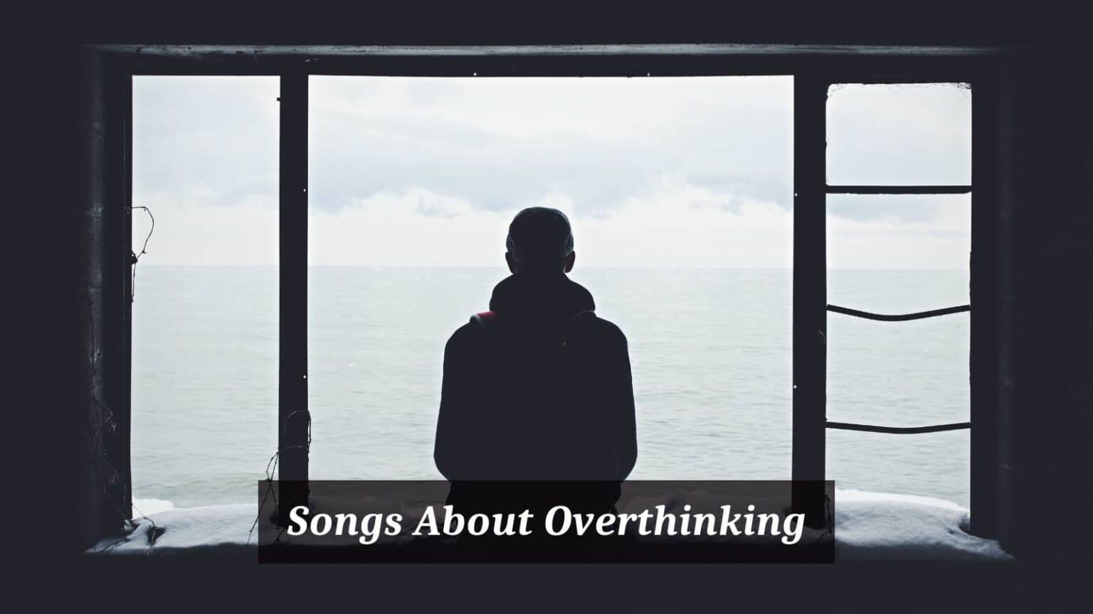 7 Pieces Of Songs About Overthinking - CMUSE