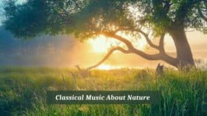 6 Great Pieces Of Classical Music About Nature - CMUSE