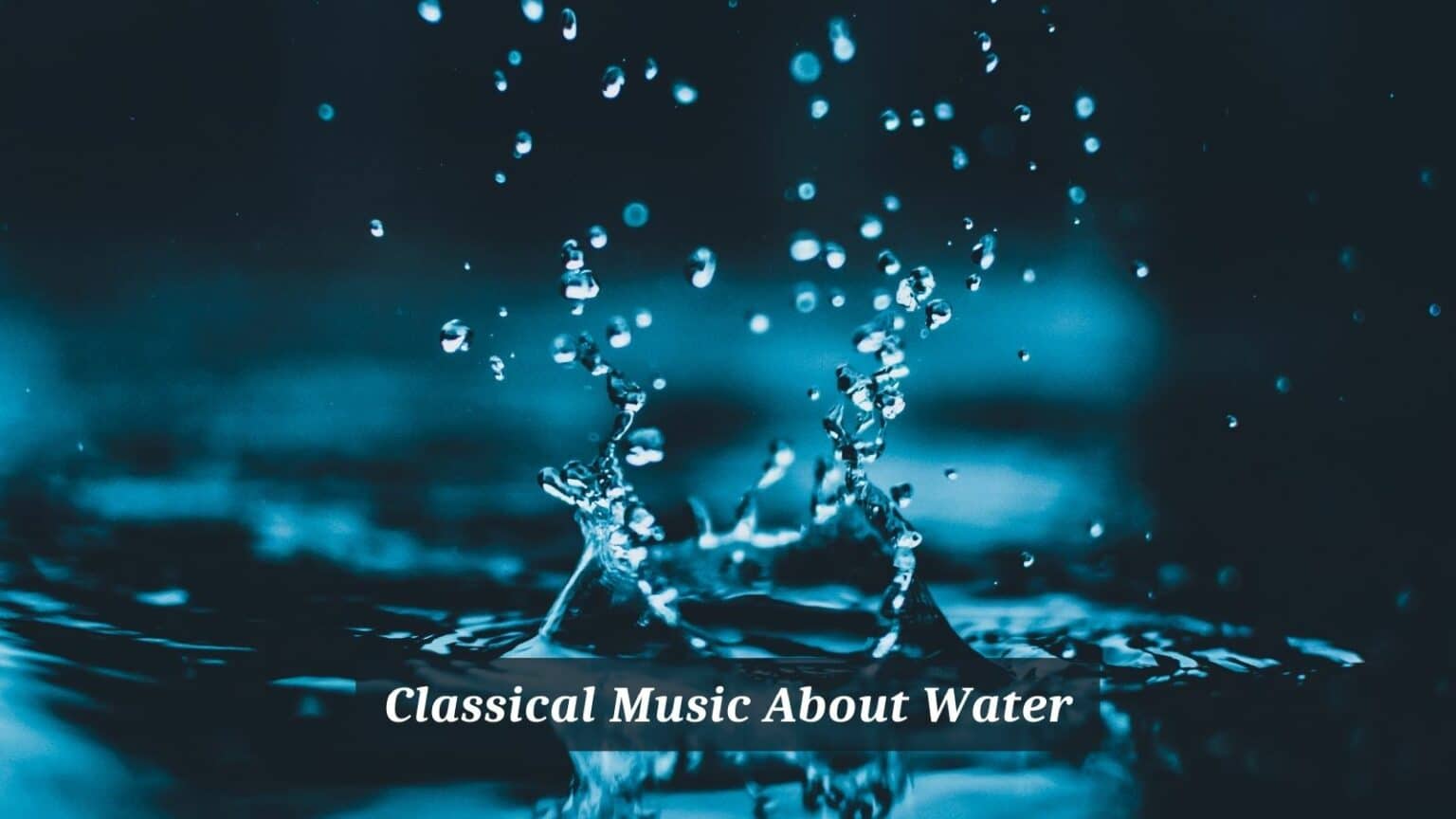 7 Great Pieces Of Classical Music About Water - CMUSE