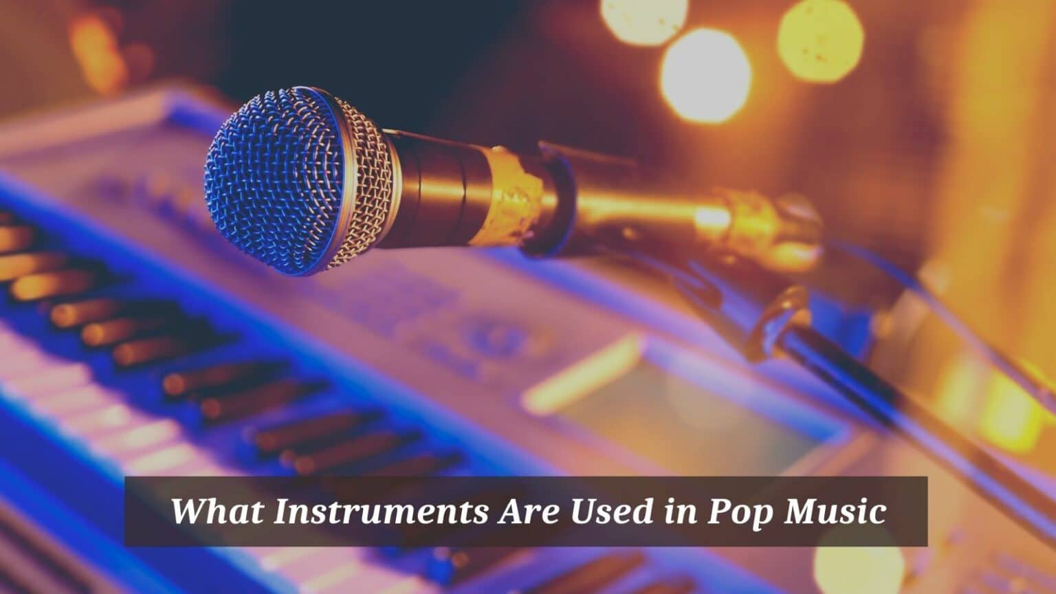 What Instruments Are Used in Pop Music? - CMUSE