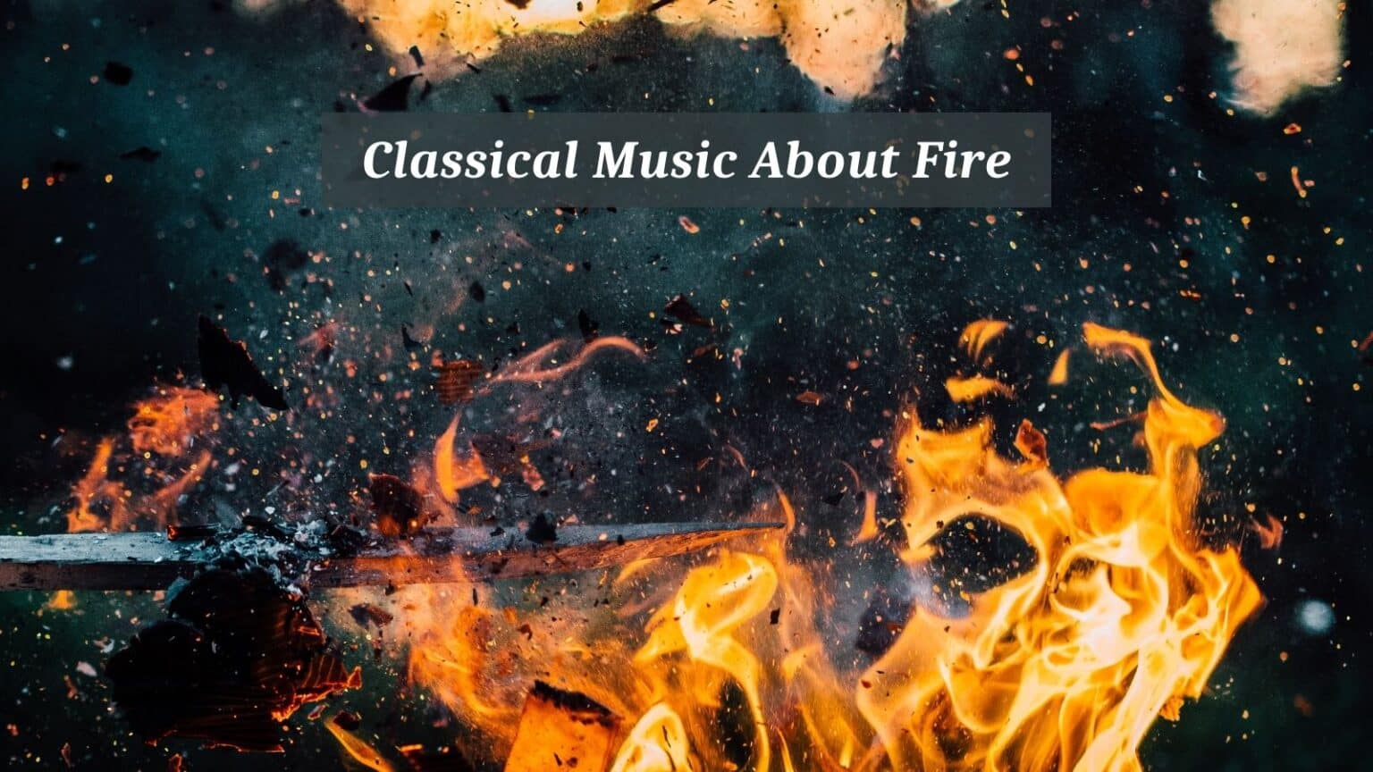 6 Pieces of Classical Music About Fire - CMUSE