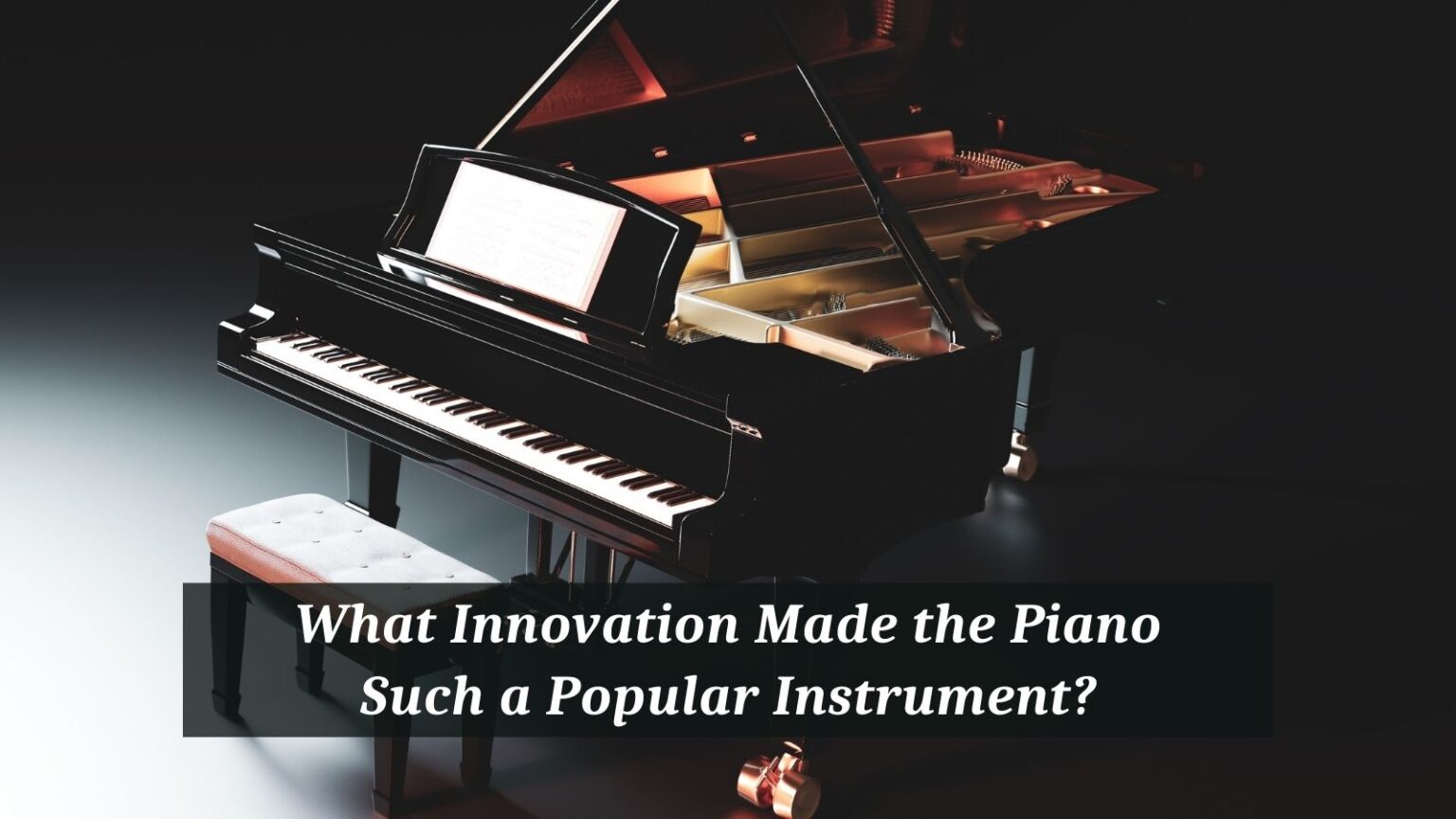 What Innovation Made the Piano Such a Popular Instrument? - CMUSE